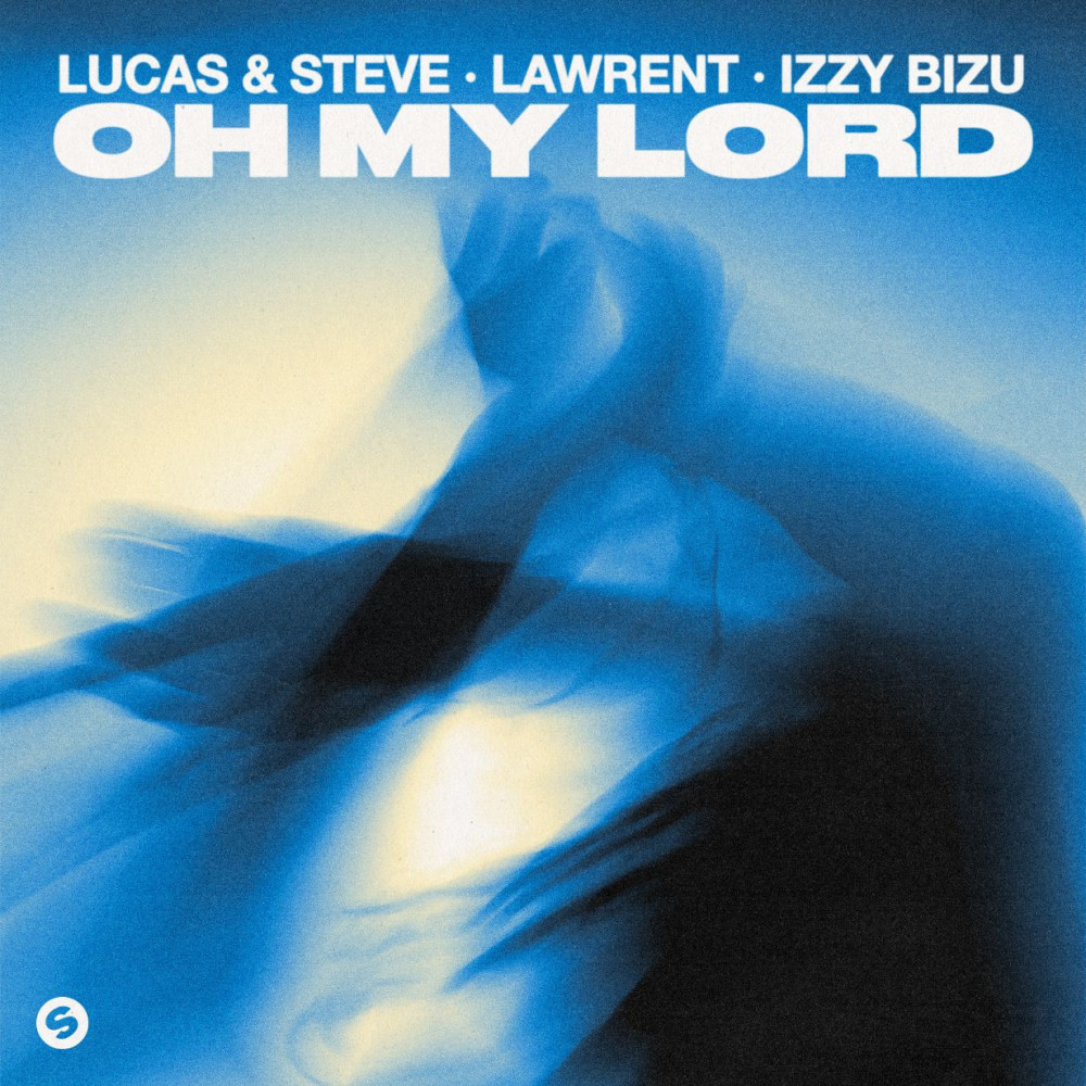 LUCAS & STEVE/LAWRENT/IZZY BIZU – Oh My Lord | Exclusive Music by ...
